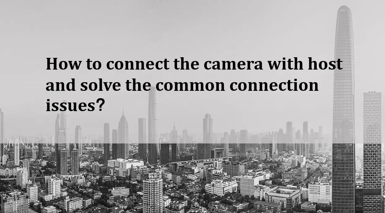 How to connect the camera and the common connection issues？